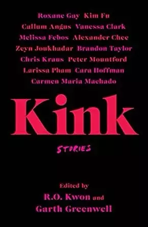 Kink: Stories, Garth Greenwell eta R. O. Kwon-ek editatua