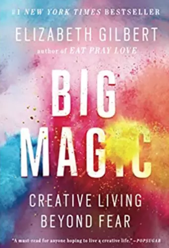 Didžioji magija: kūrybiškas gyvenimas be baimės, parašė Elizabeth Gilbert