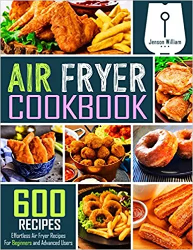 Air Fryer Cookbook- အစပြုသူများနှင့် အဆင့်မြင့်အသုံးပြုသူများအတွက် အားစိုက်စရာမလိုသော 600 Air Fryer ချက်ပြုတ်နည်းများ