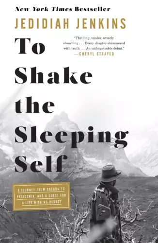 To Shake the Sleeping Self: A Journey from Oregon to Patagonia, and a Quest for a Life with No Regret de Jedidiah Jenkins