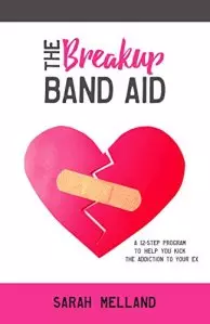 labākais padoms attiecībām, kā pārvarēt sabrukumu Breakup Band Aid: 12 soļu programma, lai atbrīvotos no atkarības no bijušā